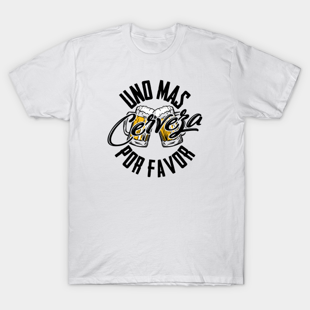 Uno Mas Cerveza Por Favor One More Beer Please Beer T Shirt TeePublic uno-mas-cerveza-por-favor-one-more-beer-please-beer-t-shirt-teepublic